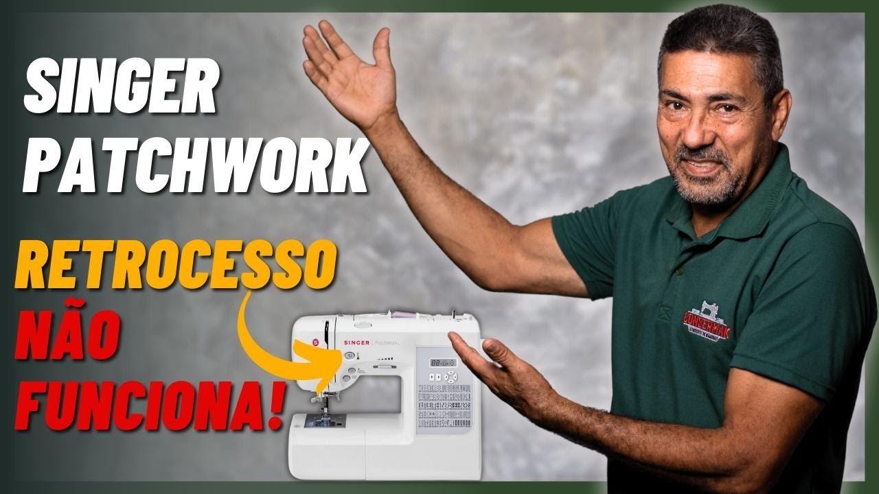 PORQUE A SINGER PATCHWORK NÃO FUNCIONA O RETROCESSO? | Consermak - YouTube