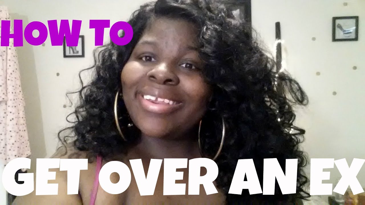 HOW TO GET OVER YOUR EX - YouTube