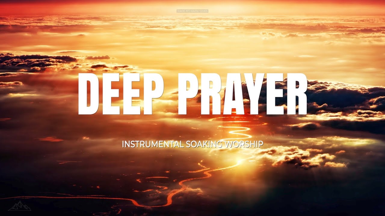 Deep Prayer Instrumental Soaking Worship Soaking Worship Music