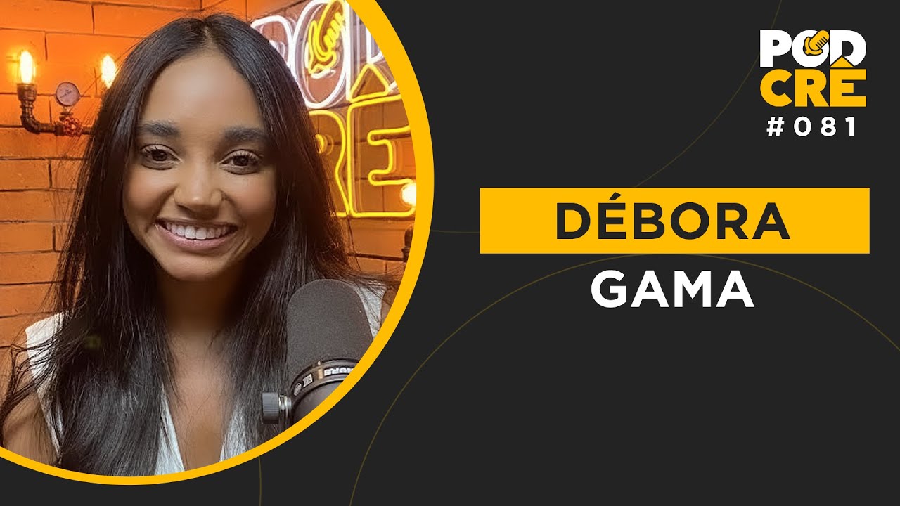 DÉBORA GAMA | PODCRÊ #081 - YouTube