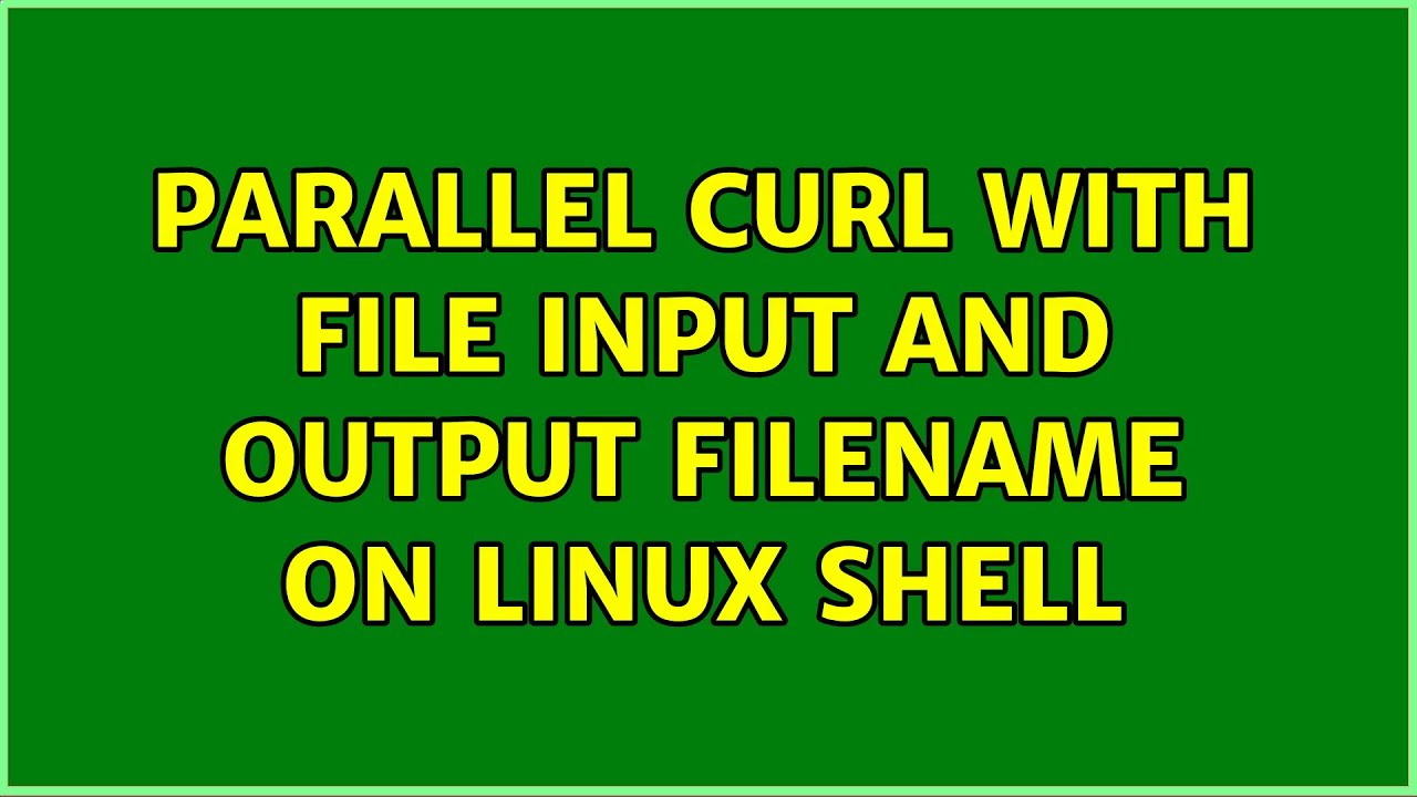 Parallel Curl With File Input And Output Filename On Linux Shell Youtube 7577