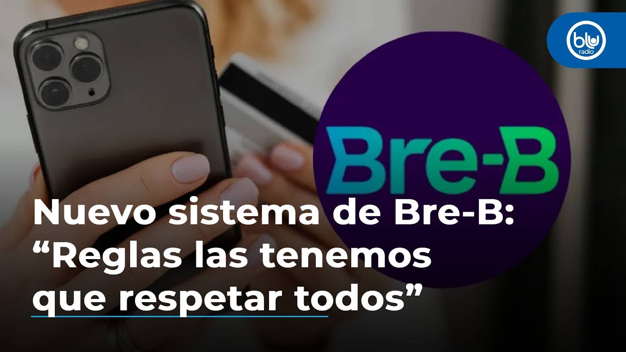 Nuevo sistema de Bre-B: “Reglas las tenemos que respetar todos”, dice ...