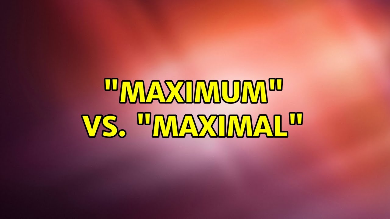 Maximum Vs maximal 3 Solutions YouTube Maximum Vs maximal 3 Solutions YouTube