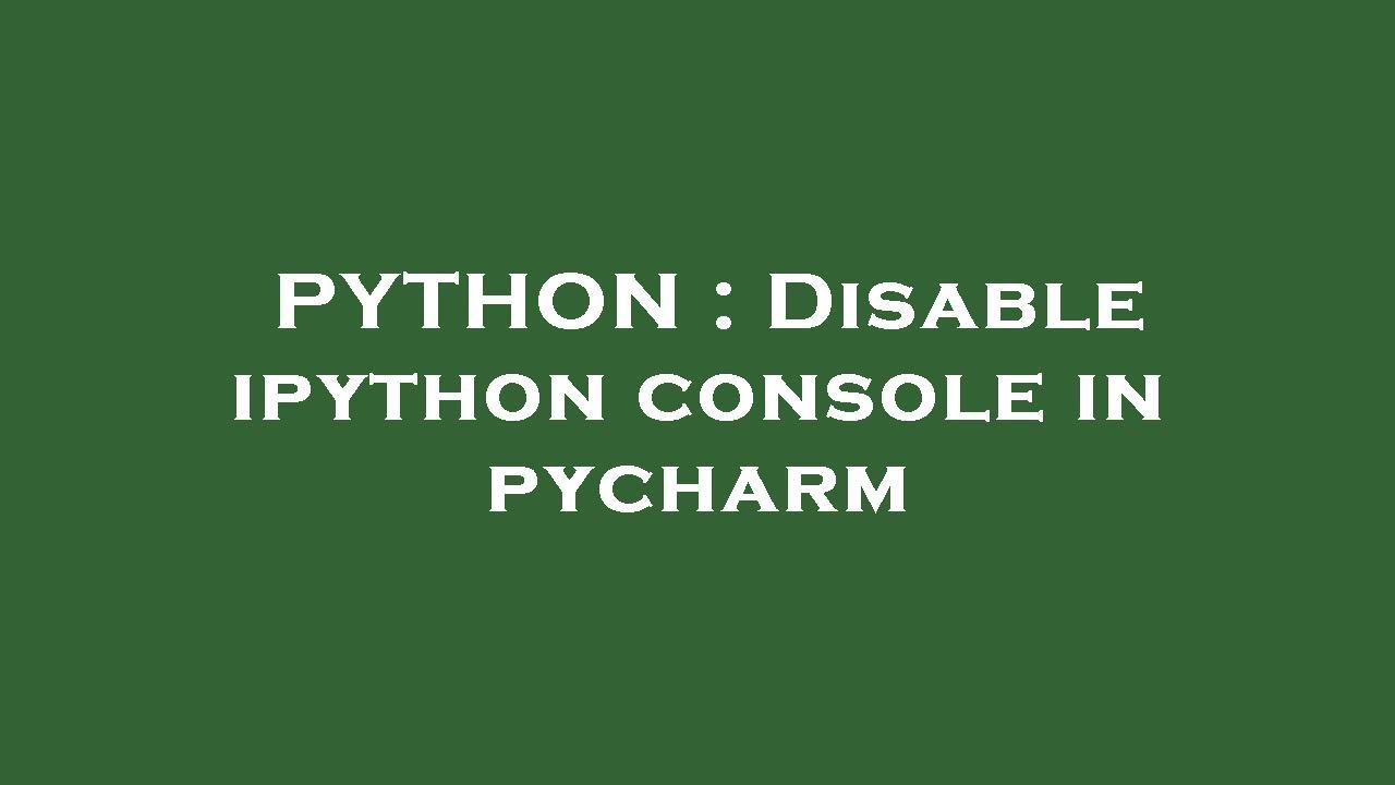PYTHON Disable Ipython Console In Pycharm YouTube PYTHON Disable Ipython Console In Pycharm YouTube
