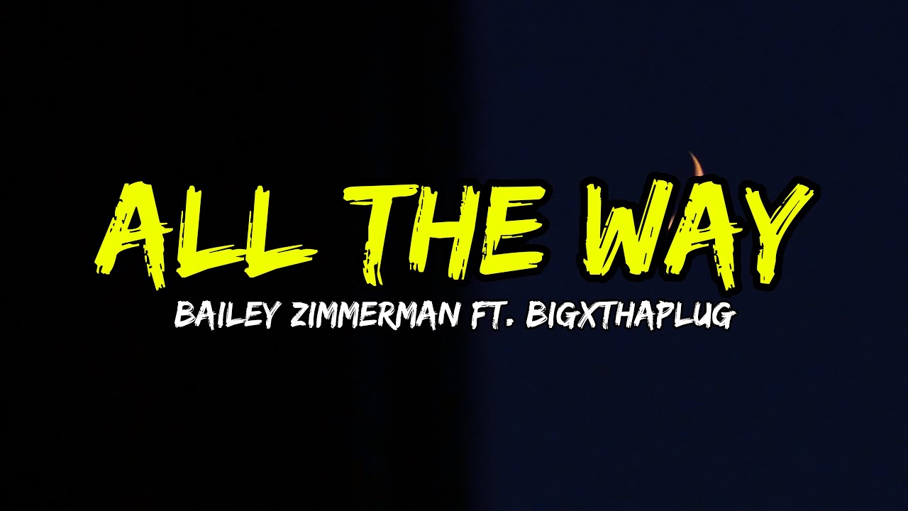 Bailey Zimmerman ft Big X ThaPlug - All The Way (Lyrics) - YouTube