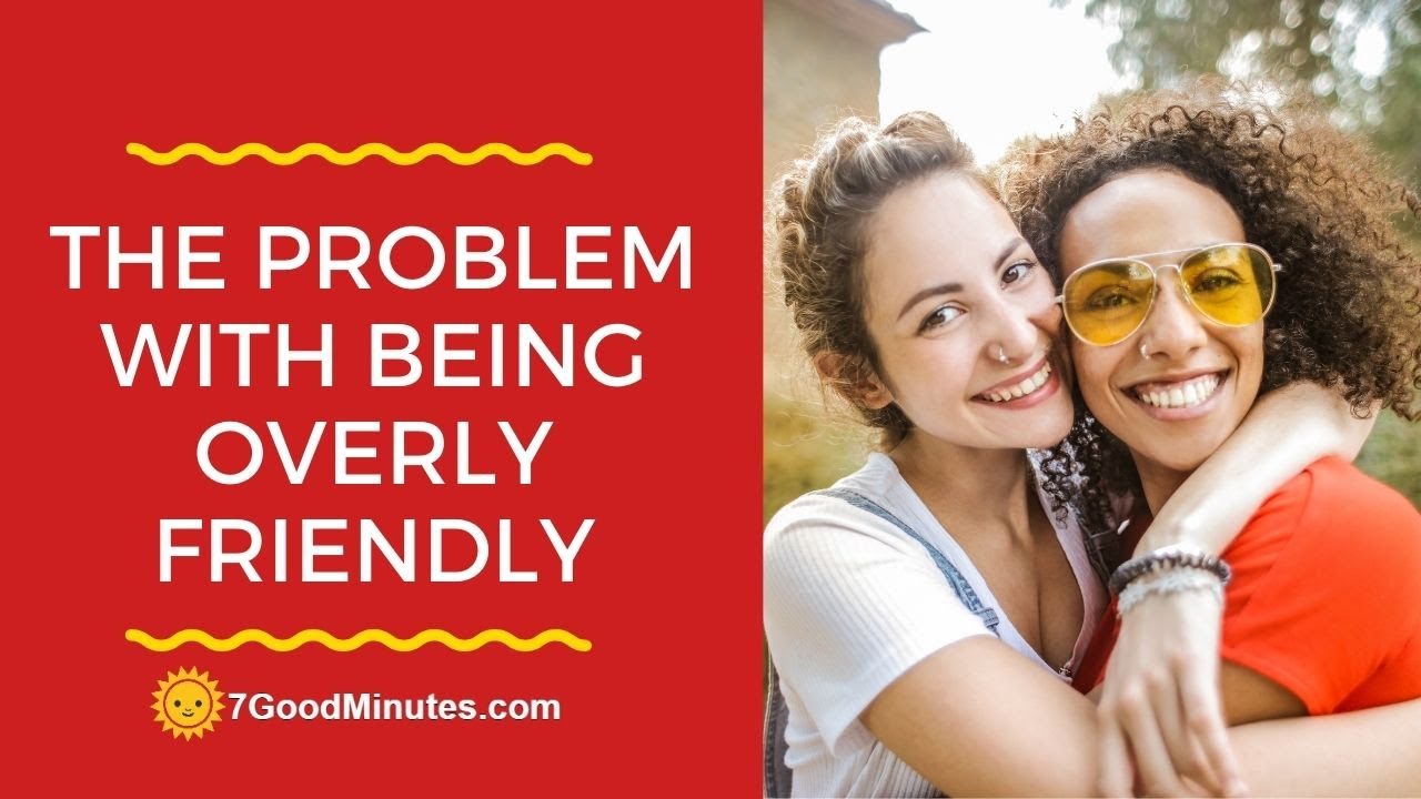 The Problem With Being Overly Friendly YouTube the-problem-with-being-overly-friendly-youtube