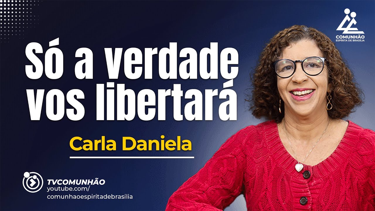 SÓ A VERDADE VOS LIBERTARÁ - Carla Daniela [PALESTRA ESPÍRITA] - YouTube