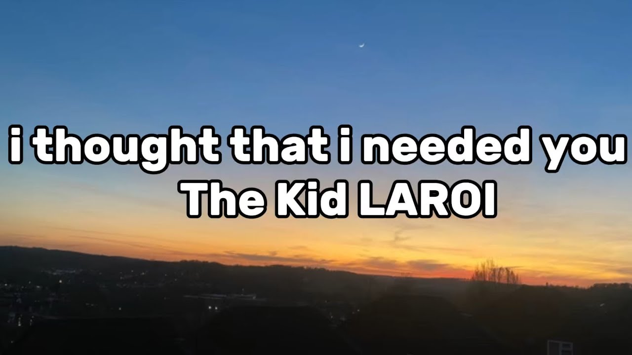 I thought that i needed you - The Kid LAROI (lyrics) - YouTube