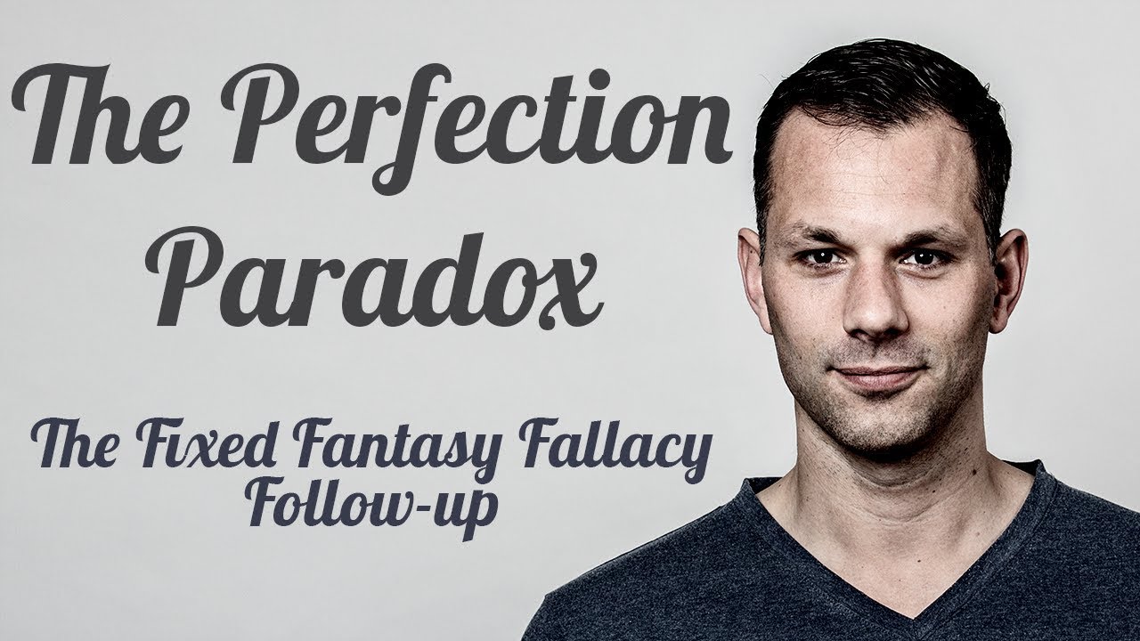The Perfection Paradox (The Fixed Fantasy Fallacy Follow-up) - YouTube