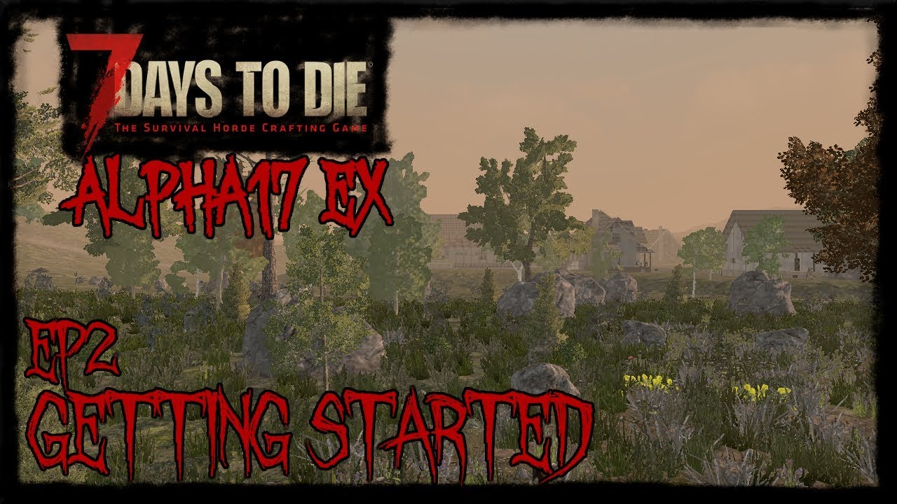 7 Days To Die A17X Ep2 Getting Started - YouTube