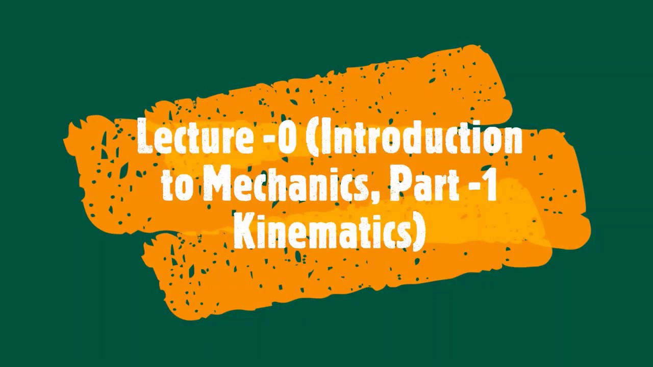 Lecture 0 : Introduction to Mechanics, Part 1 Kinematics - YouTube