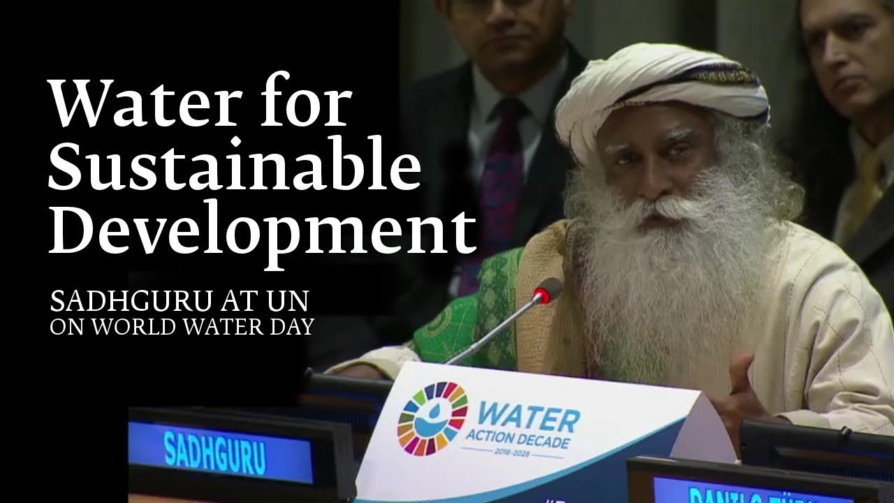 Sadhguru at UN on World Water Day - Water for Sustainable Development ...