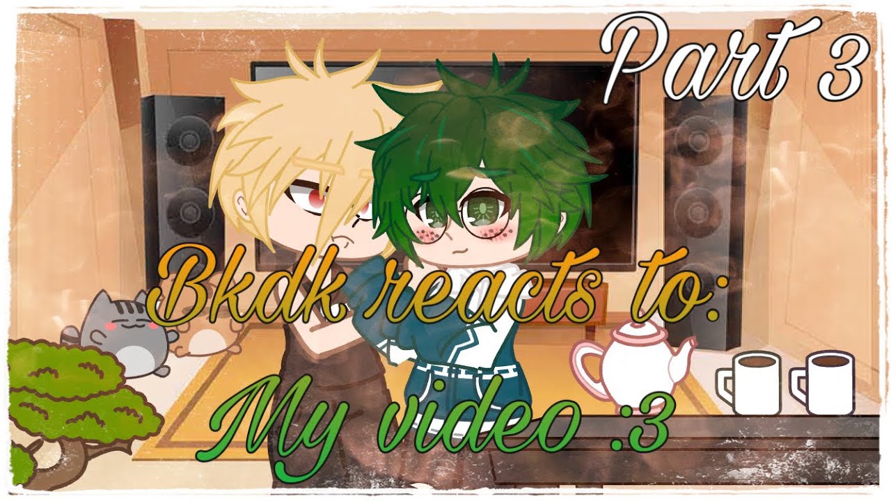 ||BkDk reacts to :my video :3||Part3|| - YouTube