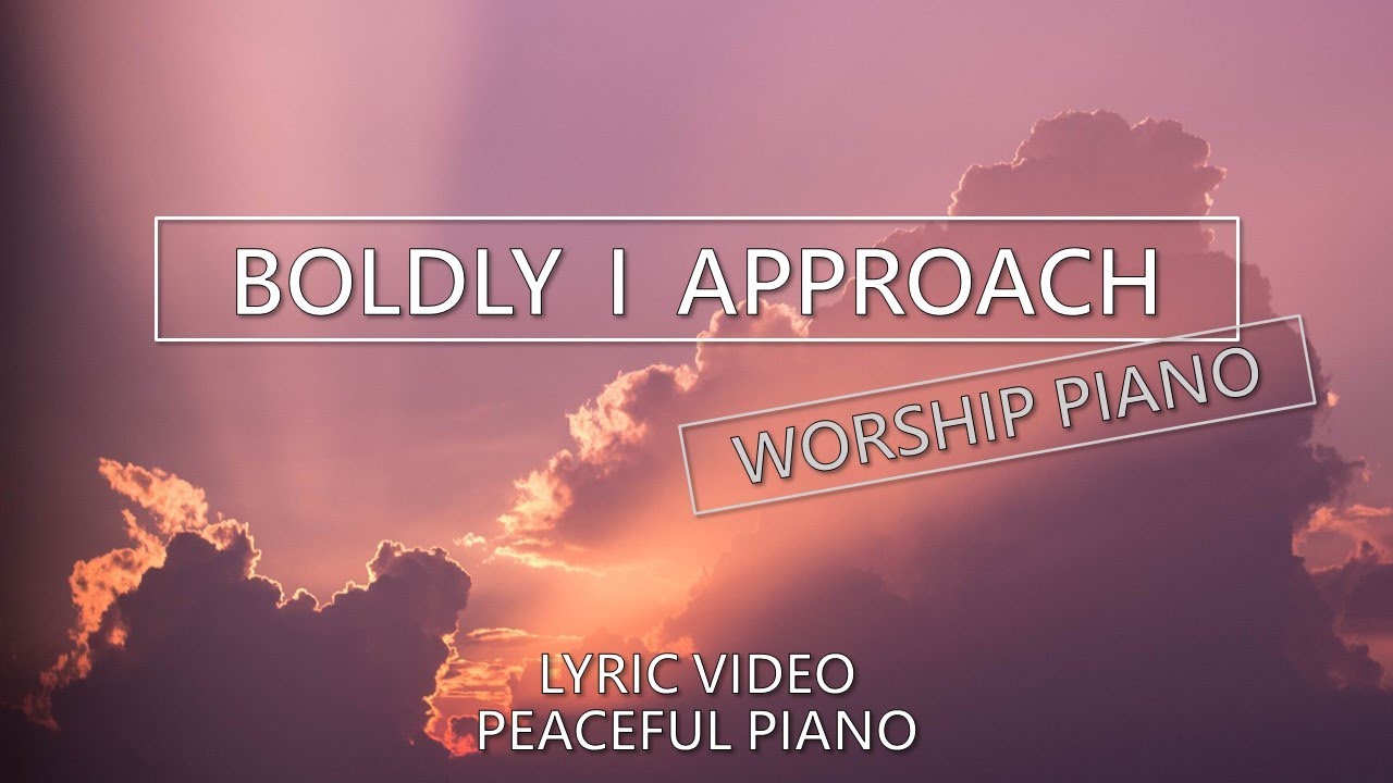 Boldly I Approach - Peaceful Piano - Lyric Video - (The Art of ...