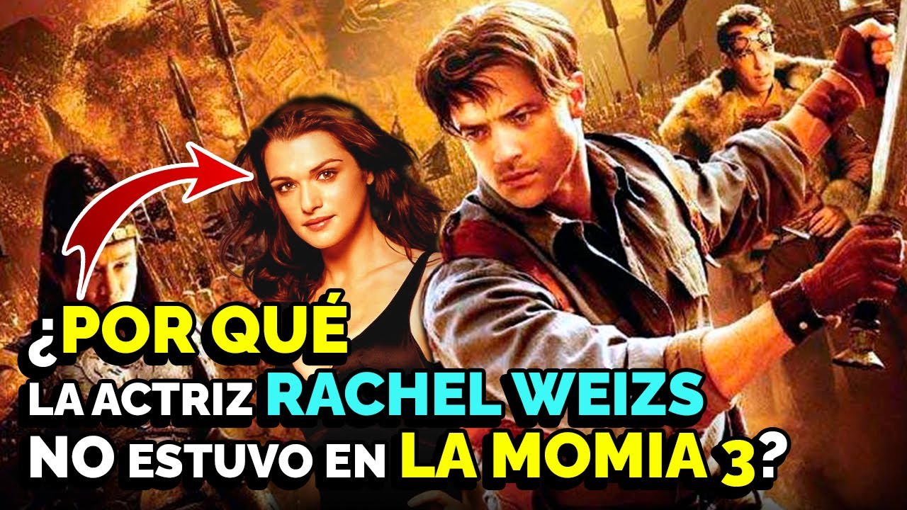 ¿Por qué RACHEL WEISZ no REGRESÓ en La Momia 3 La Tumba del Emperador ...