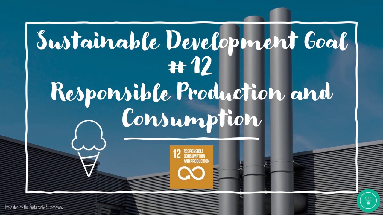 Explore: Sustainable Development Goal #12- Responsible Production and ...