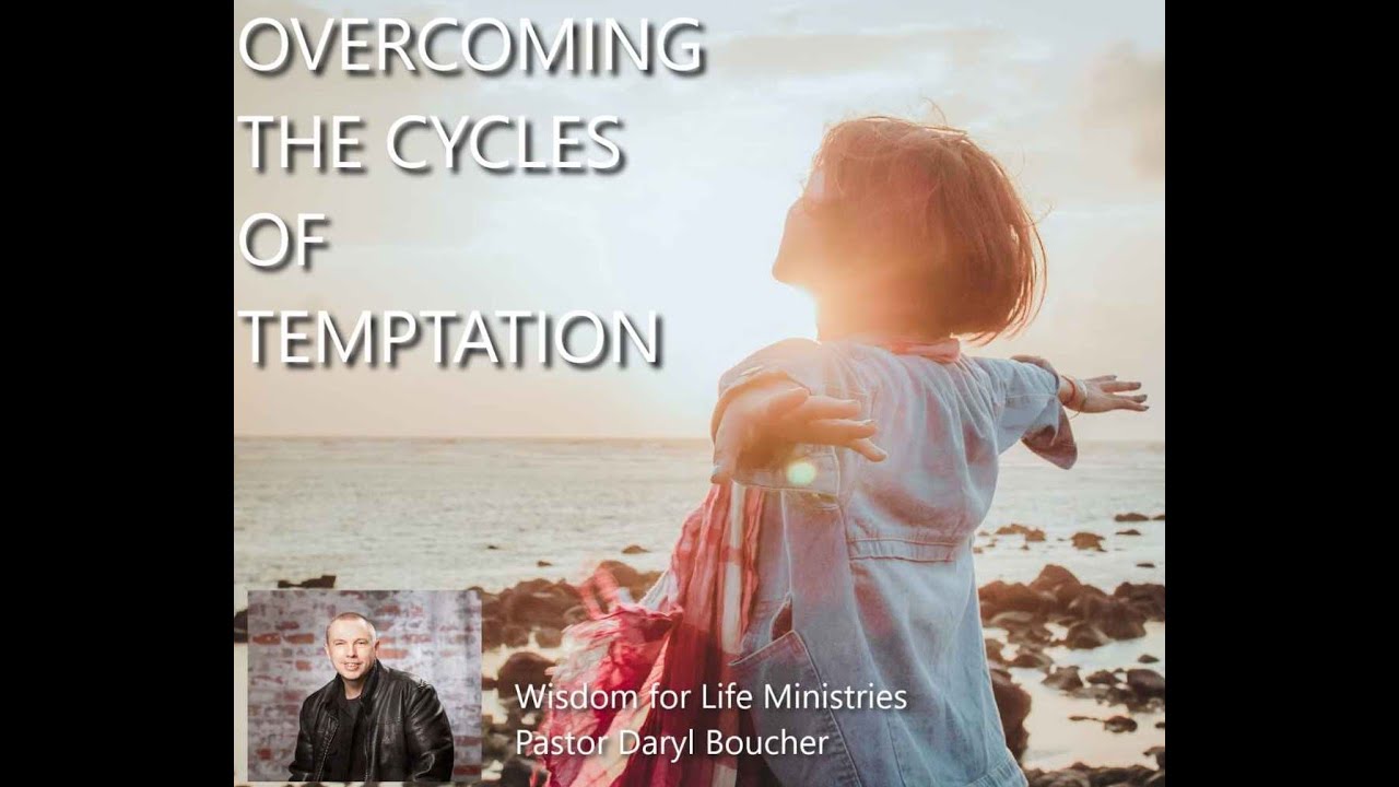 Overcoming the Cycles of Temptation- Daryl Boucher - YouTube