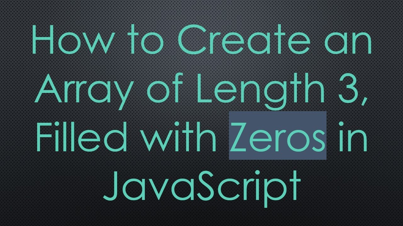 How to Create an Array of Length 3, Filled with Zeros in JavaScript - YouTube