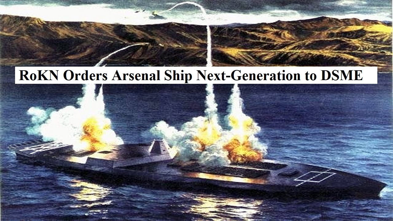 Republic of Korea Navy Orders Arsenal Ship Next Generation to Daewoo ...
