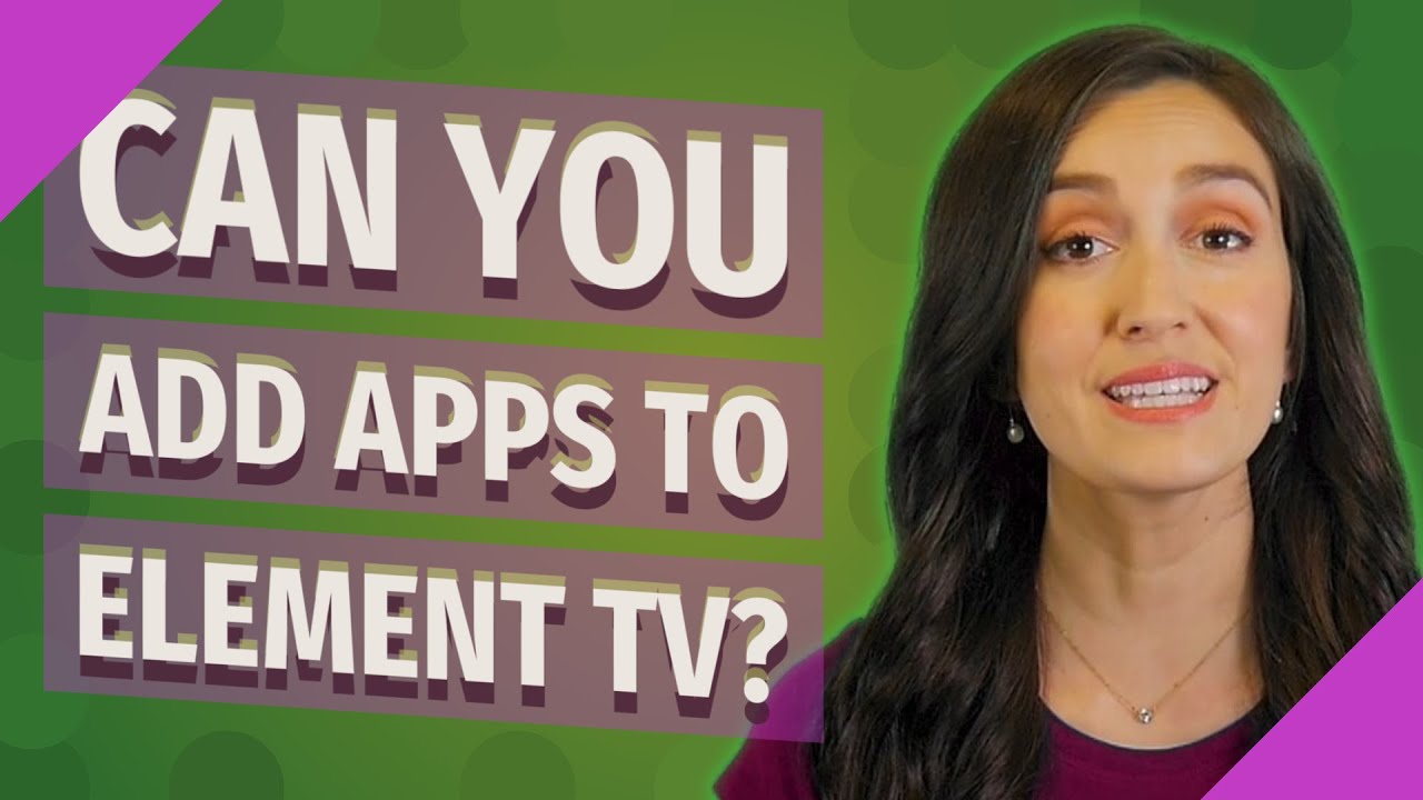 Can You Add Apps To Element TV YouTube Can You Add Apps To Element TV YouTube