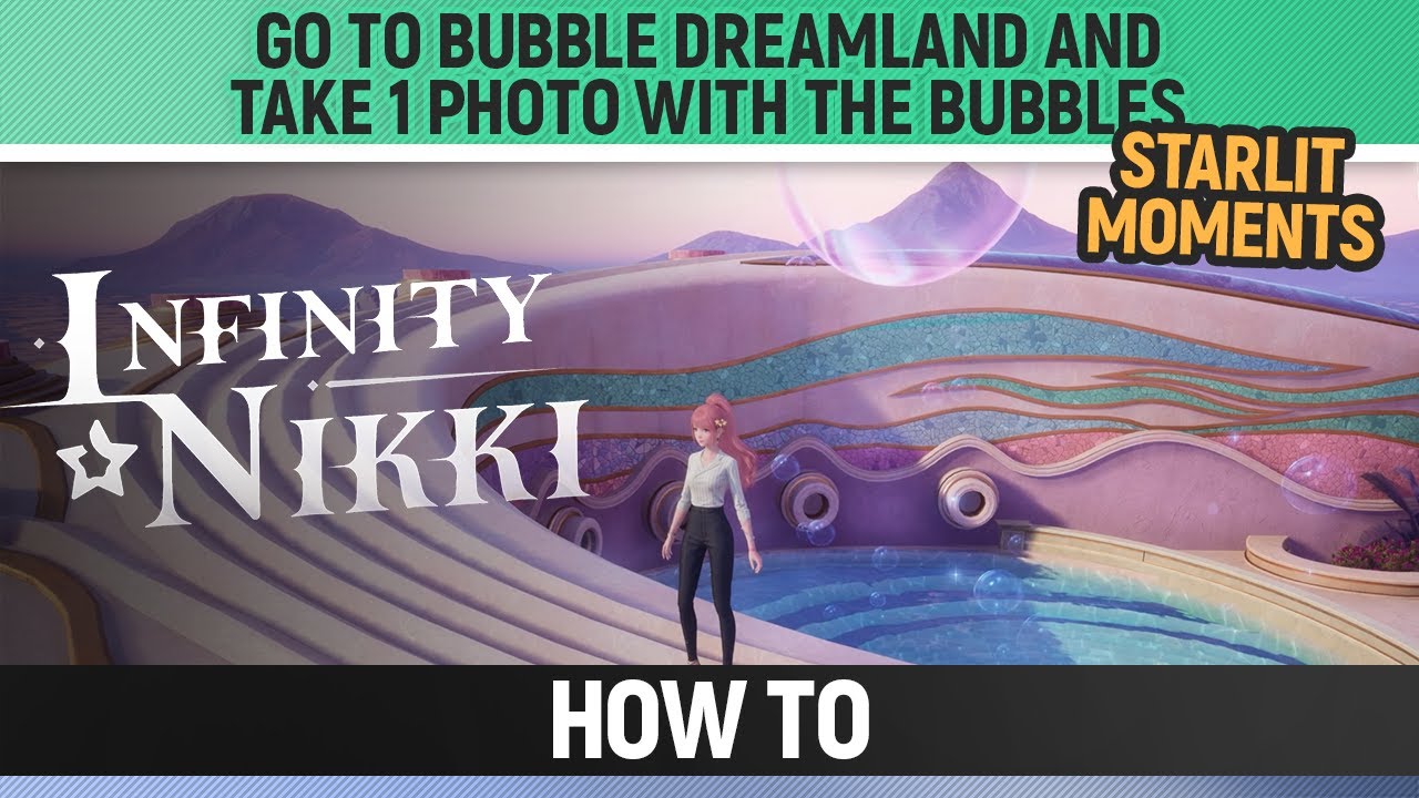 Infinity Nikki - Go to Bubble Dreamland and take 1 photo with the ...