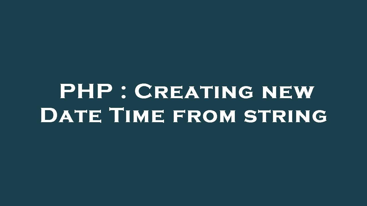 PHP Creating New Date Time From String YouTube PHP Creating New Date Time From String YouTube