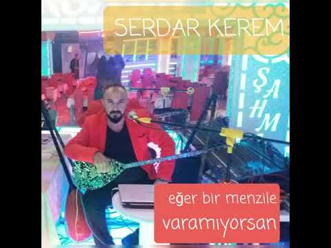 SERDAR KEREM EĞER BİR MENZİLE VARAMIYORSAN