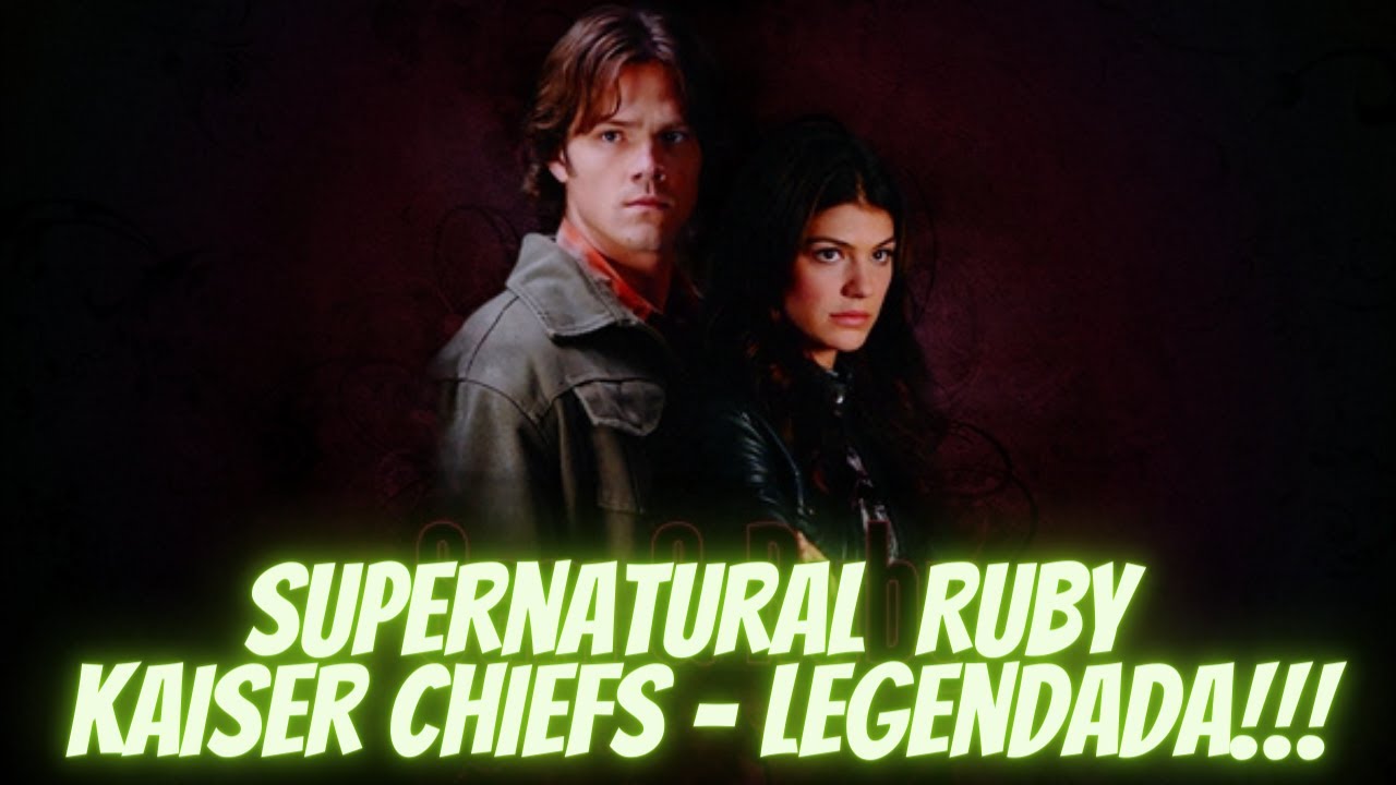 Supernatural - Ruby - Kaiser Chiefs - Legendada!!! - YouTube