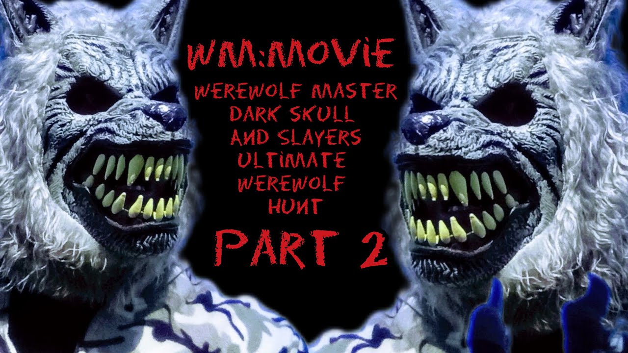 WM:MOVIE WEREWOLF MASTER DARK SKULL & SLAYERS ULTIMATE WEREWOLF HUNT PART 2 - YouTube