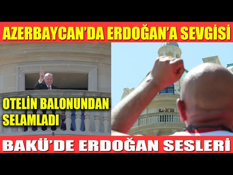 AZERBAYCAN'DA ERDOĞAN SEVGİSİ / OTELİN BALKONUNA ÇIKIP SELAMLADI / BAKÜ'DE ERDOĞAN SESLERİ
