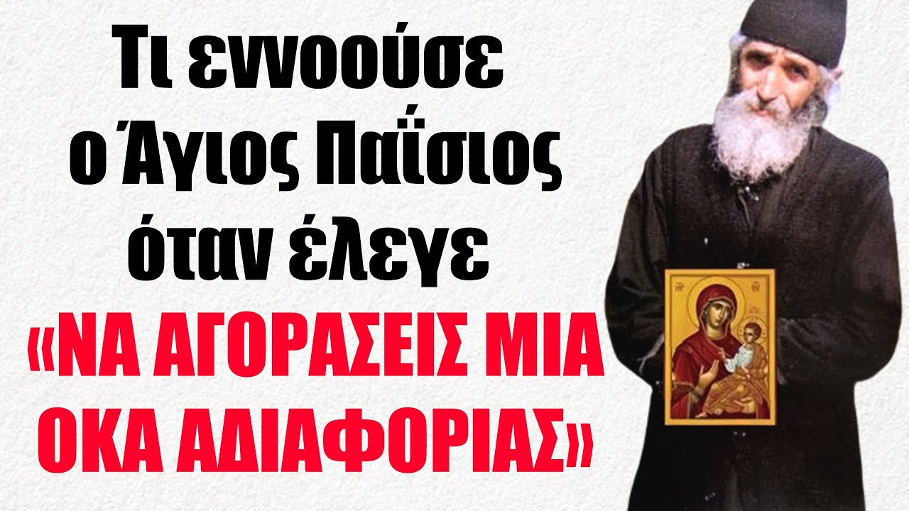 Τι εννοούσε ο Άγιος Παΐσιος όταν έλεγε «ΝΑ ΑΓΟΡΑΣΕΙΣ ΜΙΑ ΟΚΑ ΑΔΙΑΦΟΡΙΑΣ ...