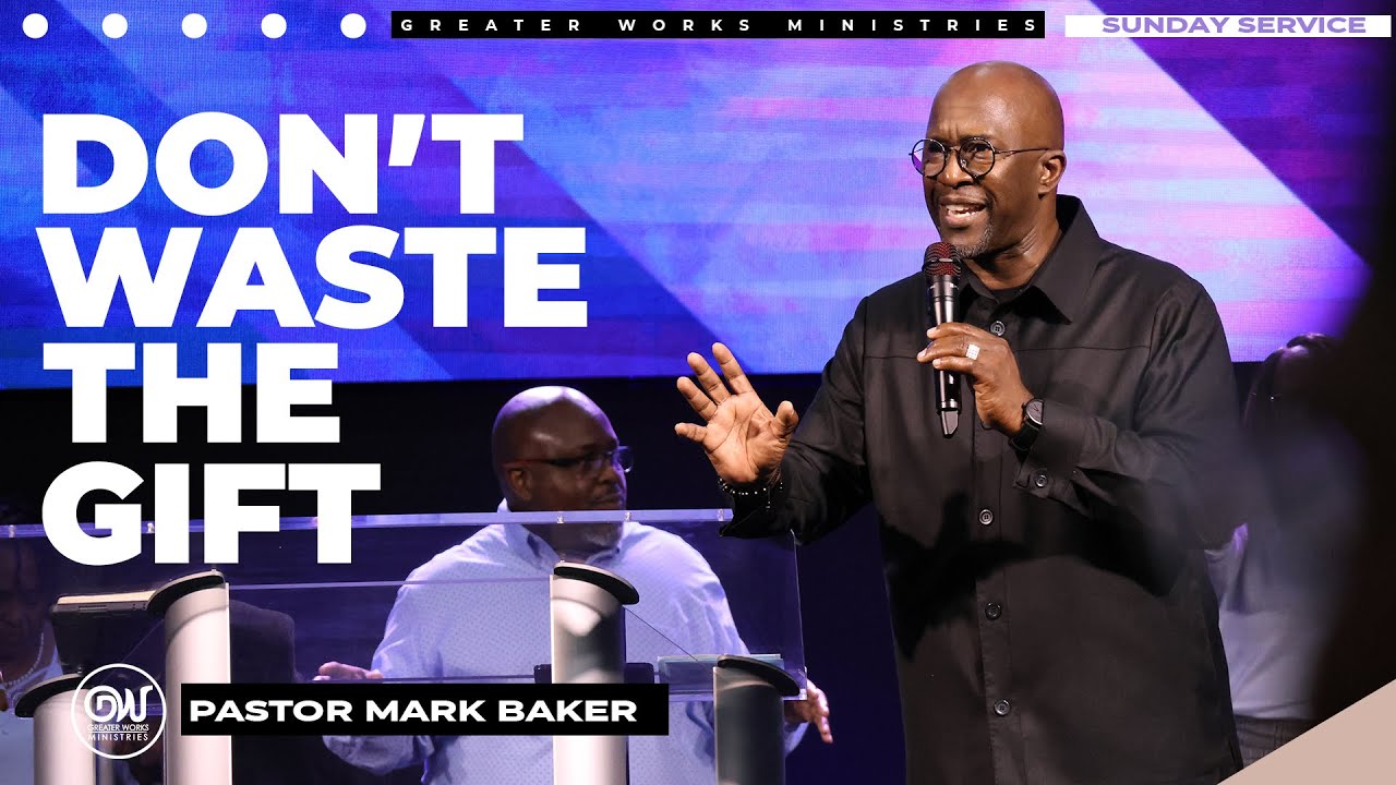 Greater Works Ministries | Pastor Mark Baker | Don't Waste the Gift ...
