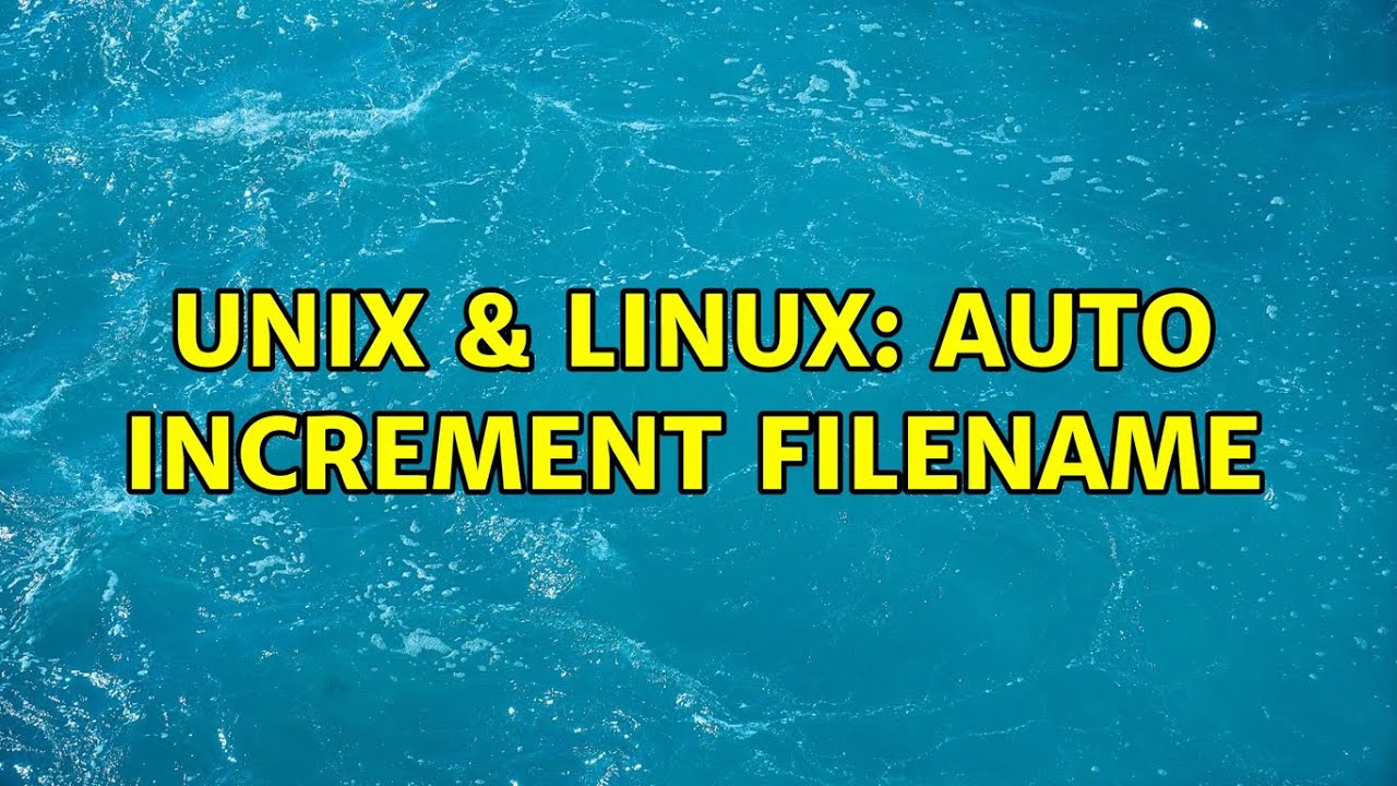 Unix And Linux Auto Increment Filename 3 Solutions Youtube