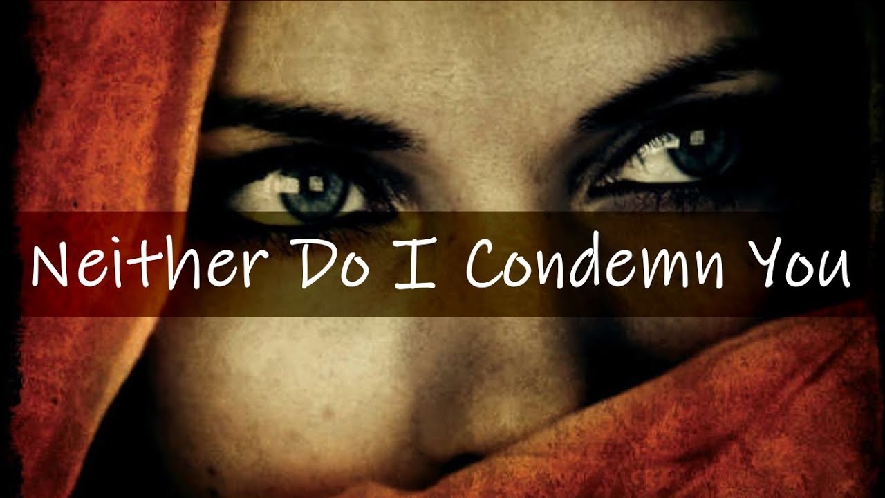 Neither Do I Condemn You - YouTube