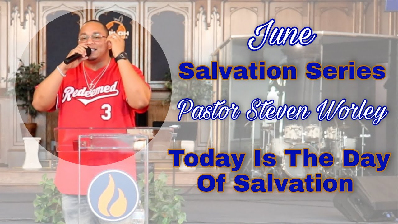 "Today Is The Day Of Salvation" by: Pastor Steven Worley (6-6-2021 ...