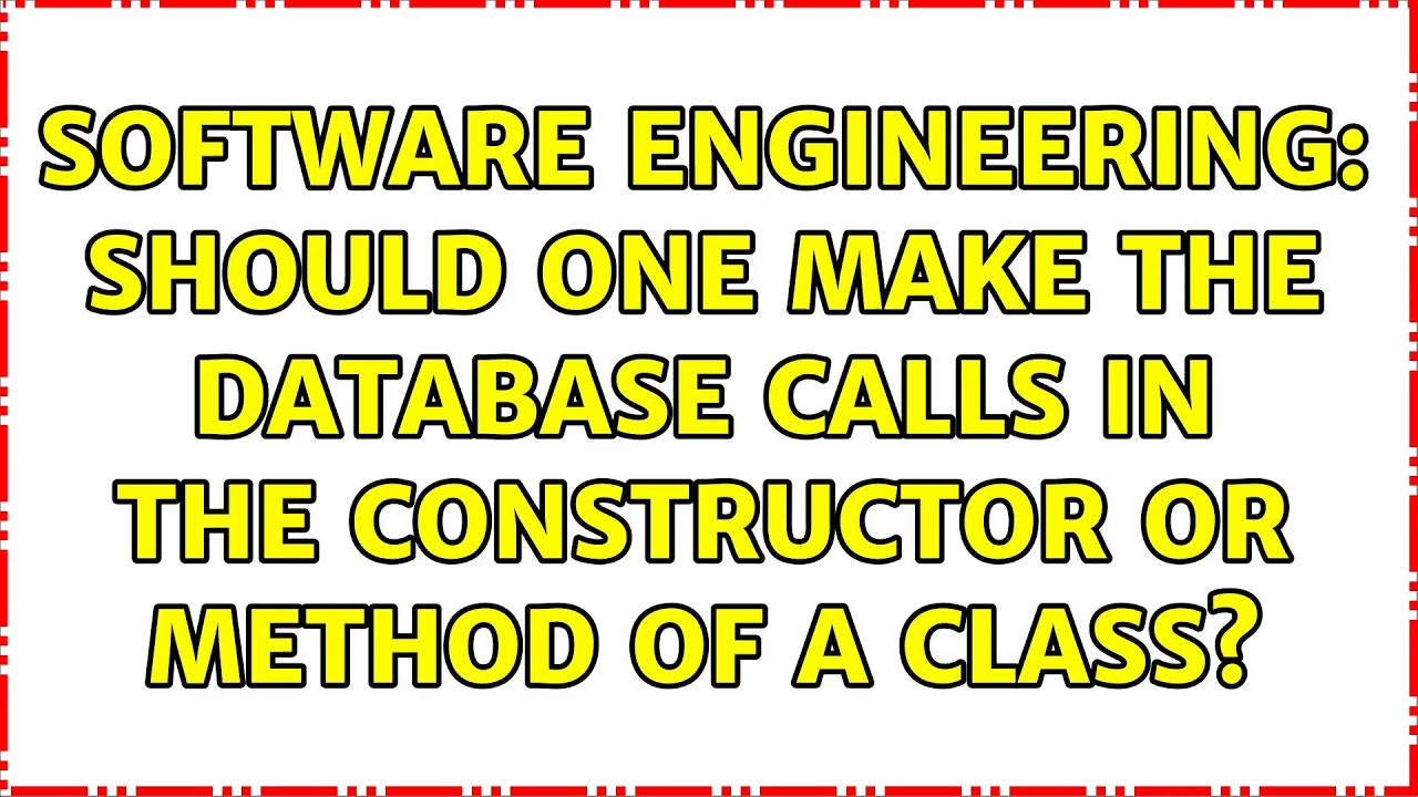 Software Engineering Should One Make The Database Calls In The Constructor Or Method Of A Class