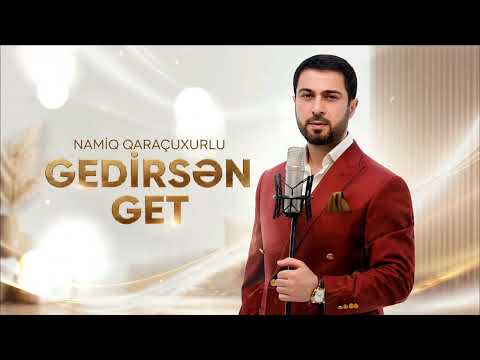 Namiq Qaraçuxurlu - Gedirsen Get 2026 