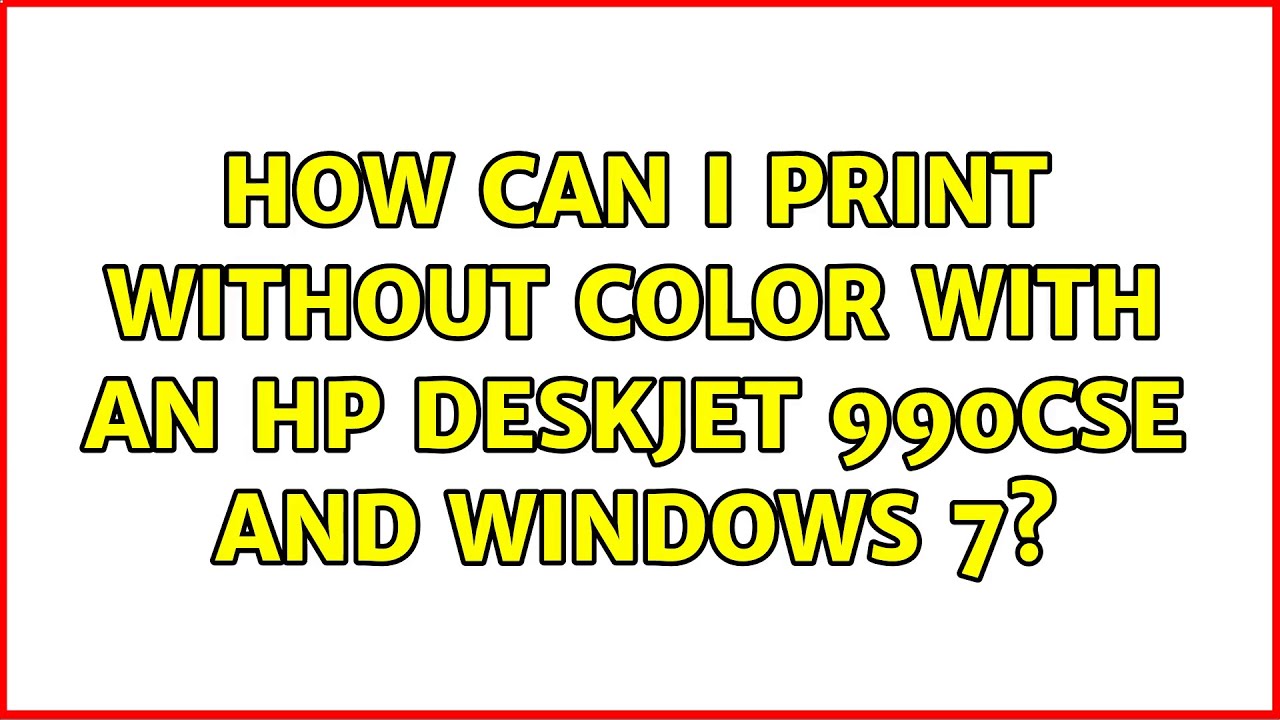 How can I print without color with an HP Deskjet 990cse and Windows 7 ...