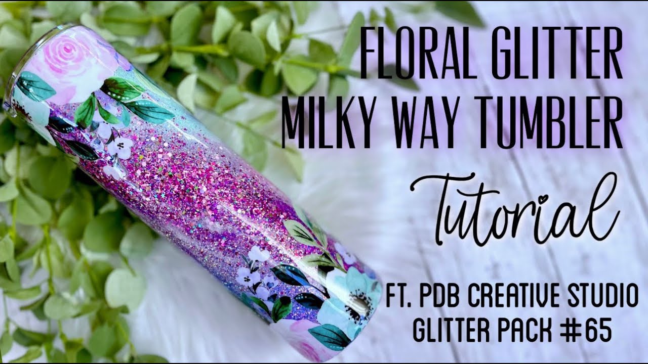 FLORAL GLITTER MILKY WAY TUMBLER TUTORIAL FT PDB GLITTER PACK #65 - YouTube