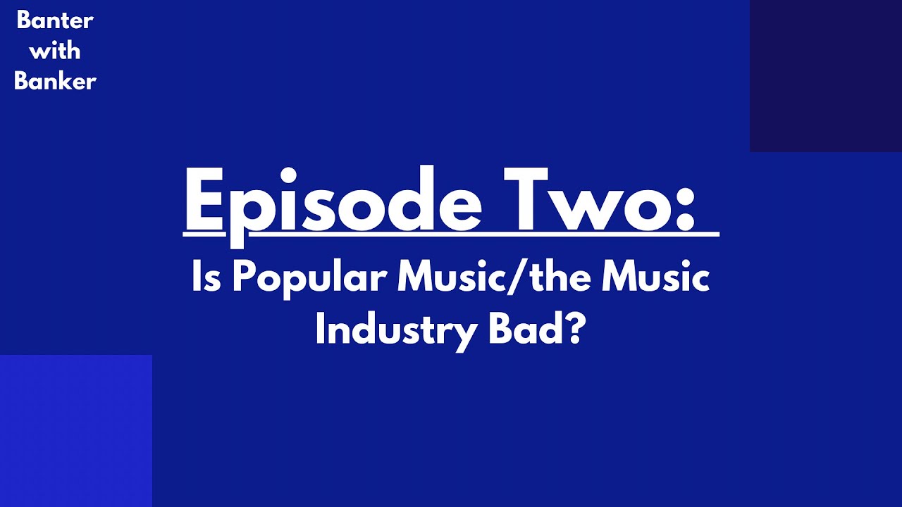 Bangers with Banker: Episode Two - Is Popular Music/The Music Industry ...
