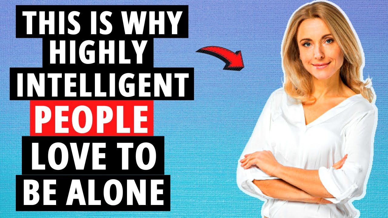 5 Reasons Why Highly Intelligent People Love To Be Alone - YouTube