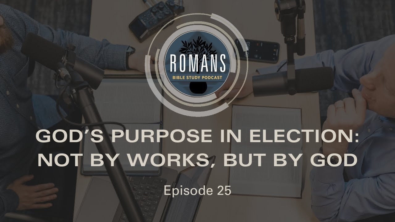 Romans Episode 25 | God's Purpose in Election: Not by Works, But by God ...