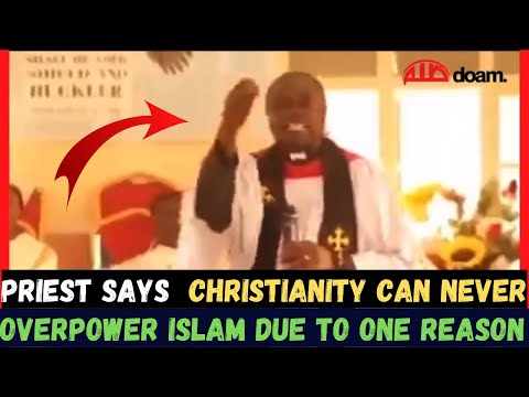 A PRIEST FROM NIGERIA SAYS CHRISTIANITY CAN NEVER OVERPOWER ISLAM !