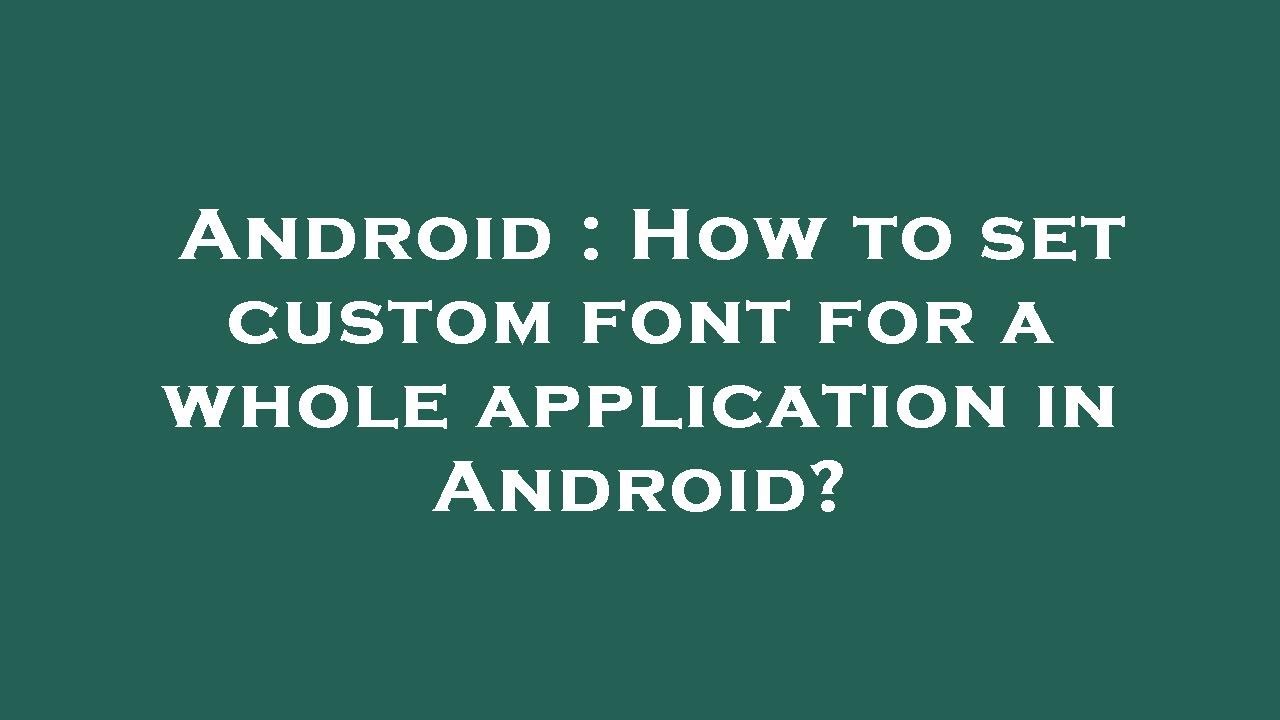 Android : How to set custom font for a whole application in Android ...