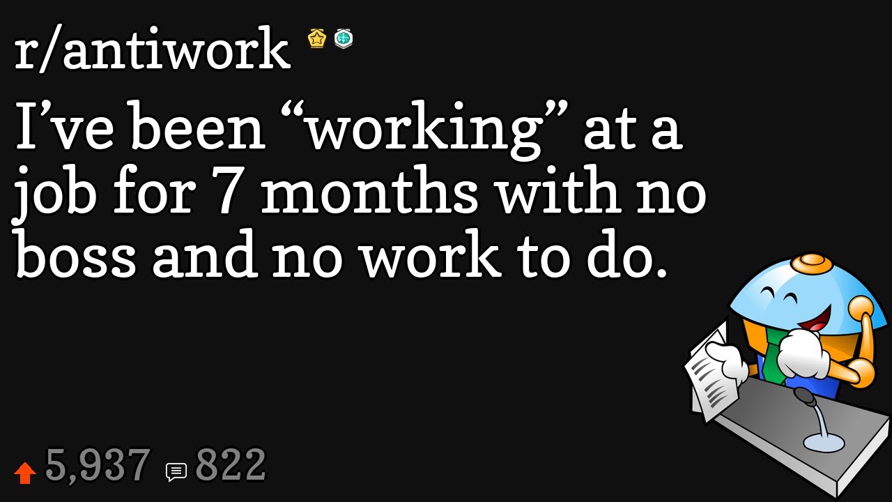 I’ve been “working” at a job for 7 months with no boss and no work to ...