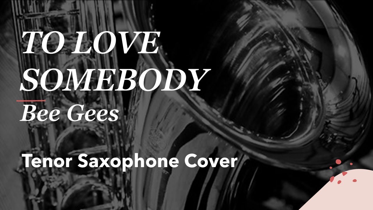 TO LOVE SOMEBODY - Bee Gees - Tenor saxophone cover - YouTube
