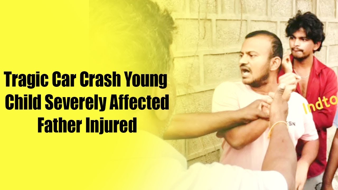 Tragic Car Crash Young Child Severely Affected, Father Injured | # ...