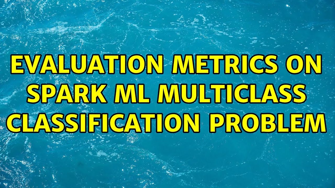 Evaluation metrics on Spark ML multiclass classification problem (2 ...