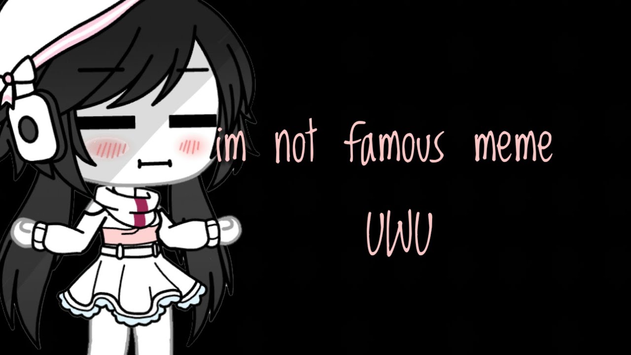 I'm not famous \meme*|gacha life ♡ (inspired by :emiryz rika ) - YouTube