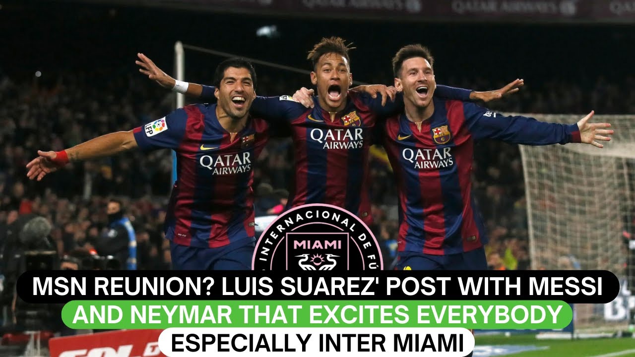 MSN reunion? Luis Suarez' post with Messi and Neymar that excites ...